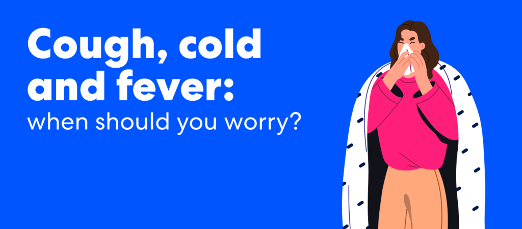 Cough, Cold and Fever: When Should You Worry? - Even